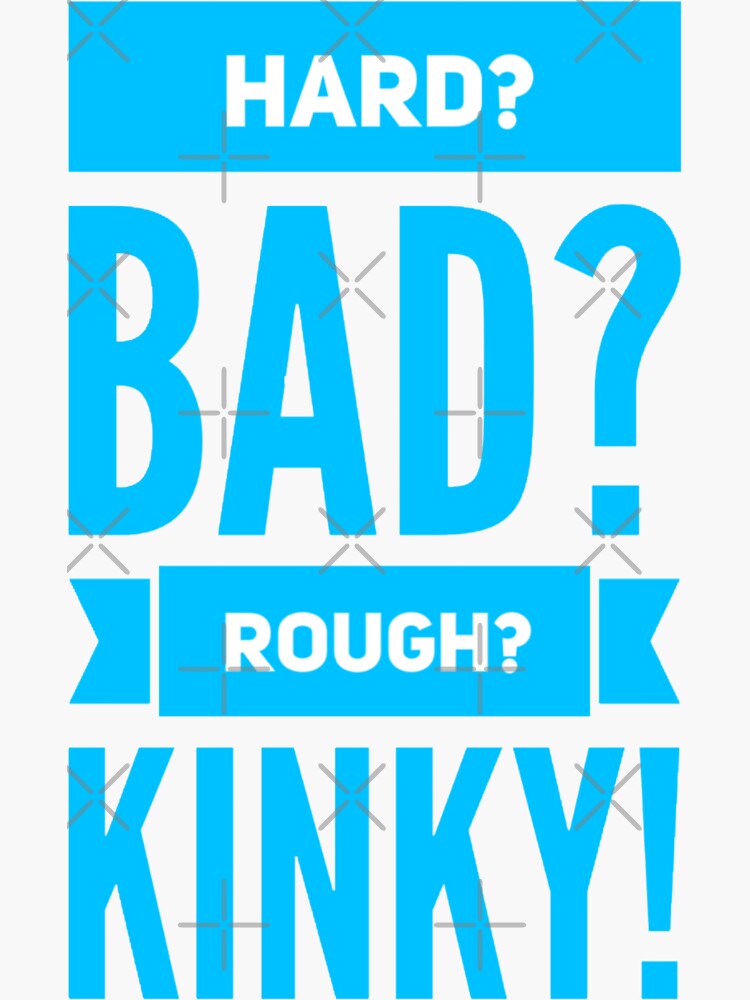 "Hard bad rough kinky!" Sticker by aimeetregunno | Redbubble