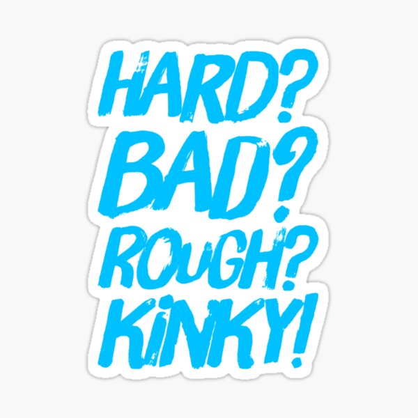 "Hard Bad Rough Kinky!" Sticker for Sale by aimeetregunno | Redbubble