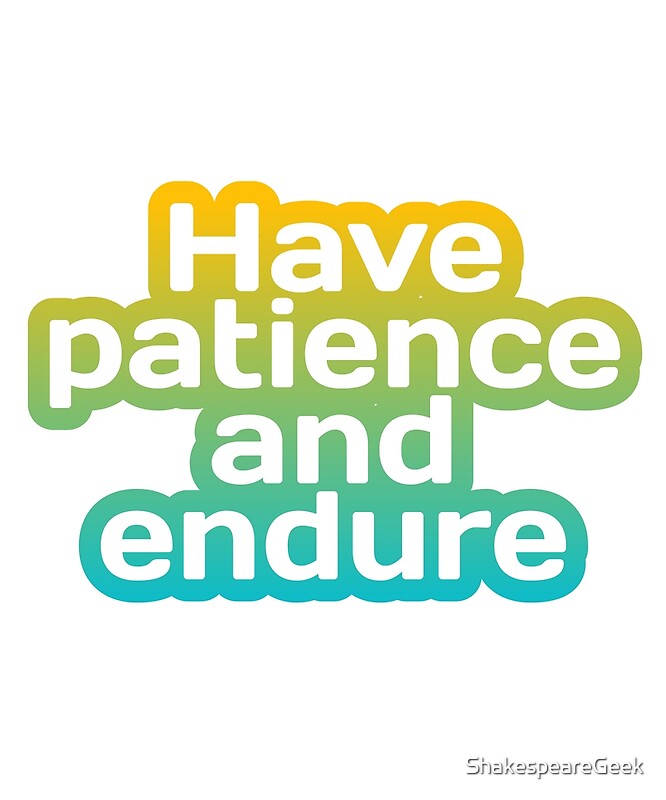 "Have patience and endure. - William Shakespeare" by ShakespeareGeek ...