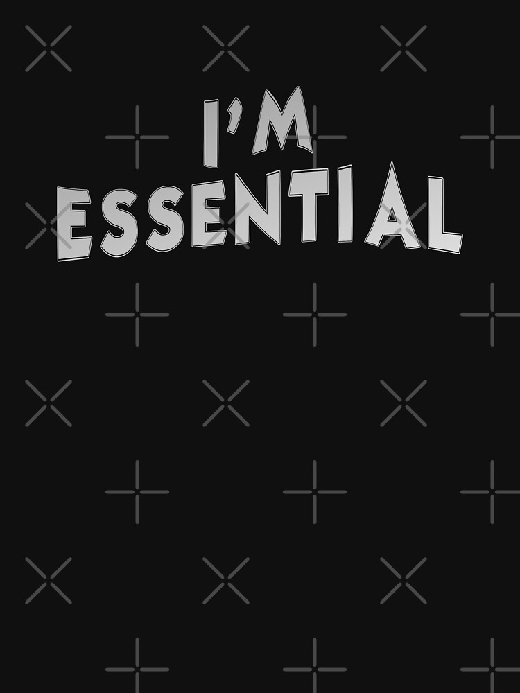 "I'm Essential" T-shirt for Sale by SaniaSherin | Redbubble | im ...