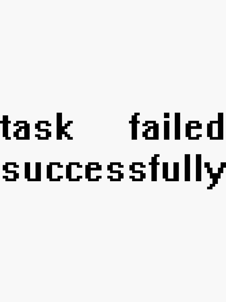 "task failed successfully" Sticker for Sale by T33Z | Redbubble