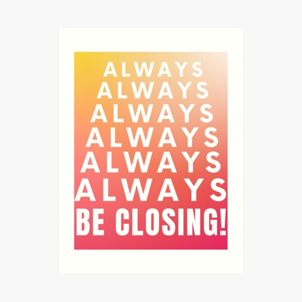 Always Be Closing Art Prints | Redbubble