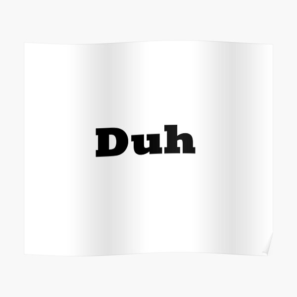 "Duh" Poster for Sale by justinasdau | Redbubble