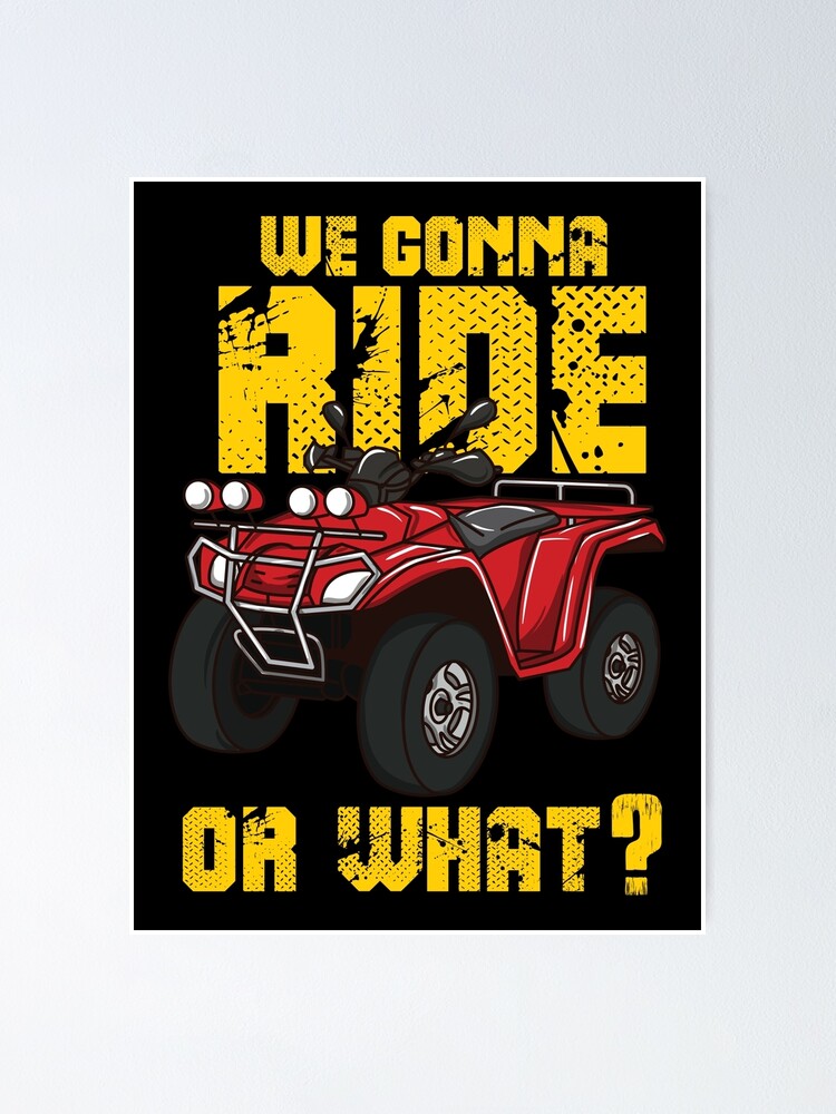 "Four Wheeler ATV Gift - We Gonna Ride Or What?" Poster by Sandra78 ...