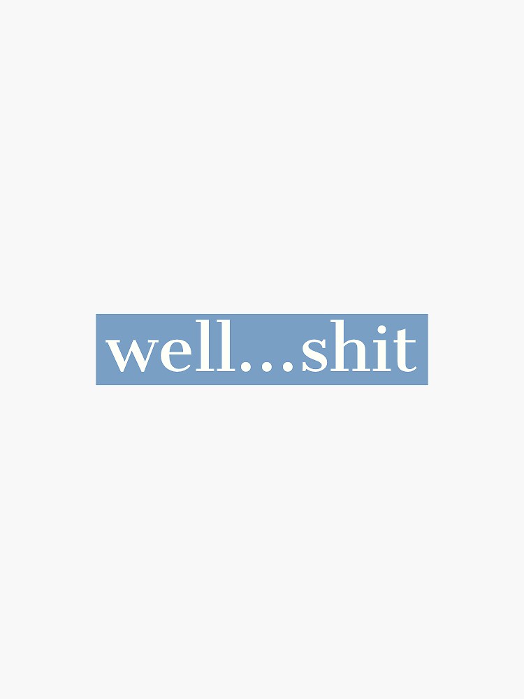 "Well Shit Sticker" Sticker for Sale by softlyscripted | Redbubble