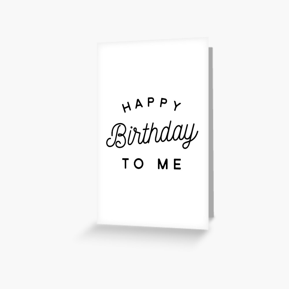  Happy Birthday To Me Greeting Card For Sale By Merchment Redbubble