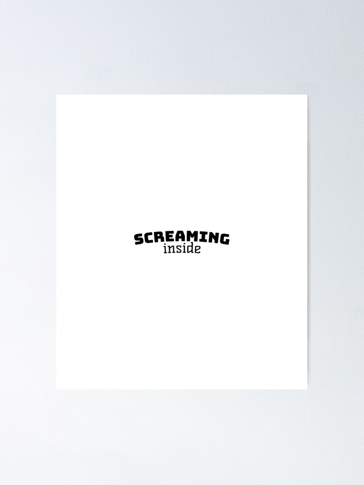 "Screaming Inside Funny Slogan cool quote" Poster by brunohurt | Redbubble
