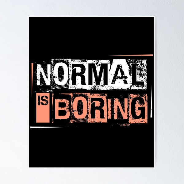 "Normal Is Boring " Poster for Sale by tizzime | Redbubble