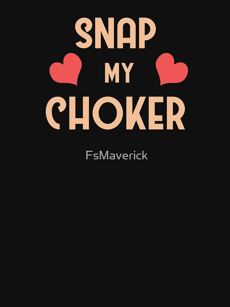 "Snap my Choker " T-shirt for Sale by FsMaverick | Redbubble | snap t ...
