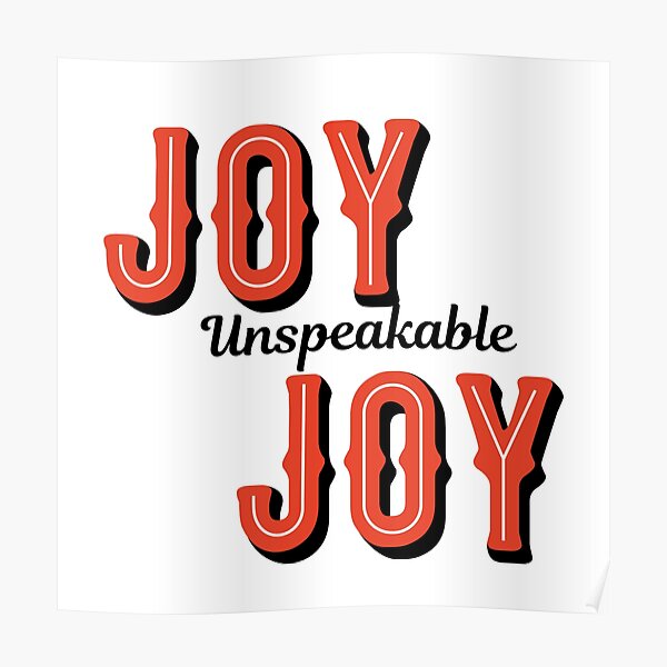 "Joy unspeakable Joy" Poster by WovenWordB | Redbubble