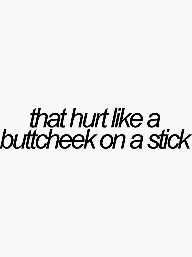 "that hurt like a buttcheek on a stick vine reference" Sticker by ...