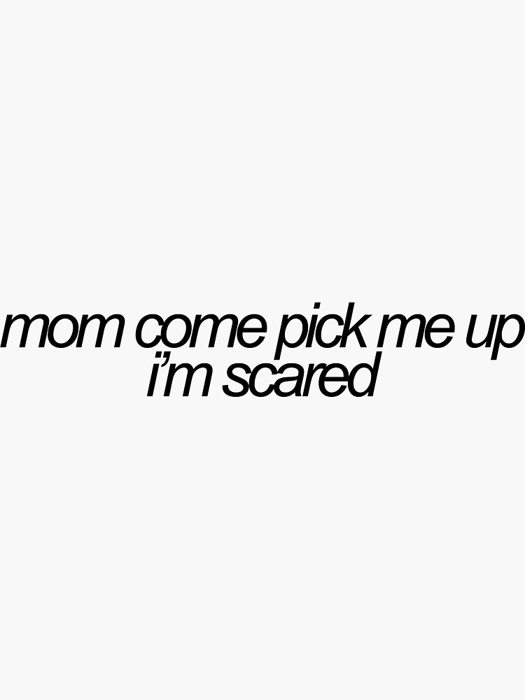 "mom come pick me up im scared meme" Sticker by emwing14 | Redbubble