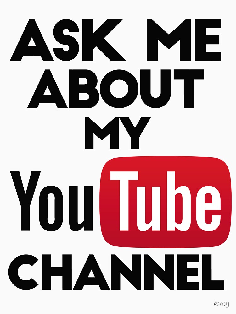 "Ask Me About My YouTube Channel" T-shirt for Sale by Avoy | Redbubble ...