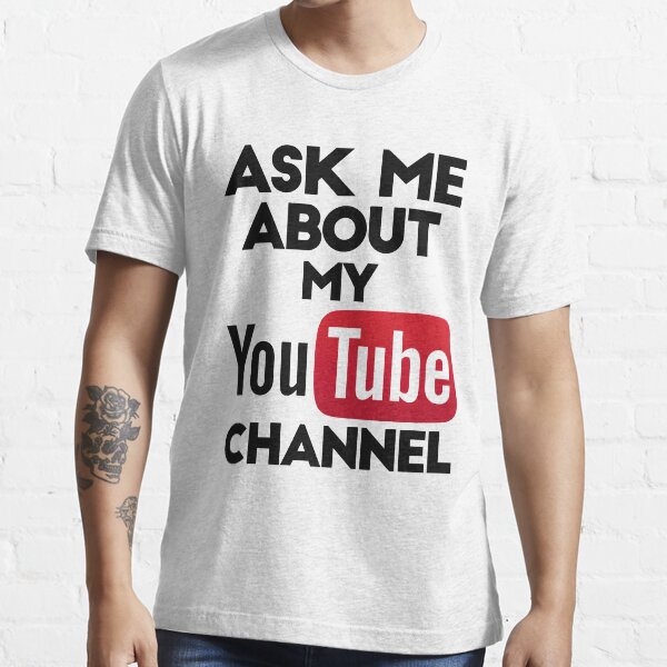 "Ask Me About My YouTube Channel" T-shirt for Sale by Avoy | Redbubble ...