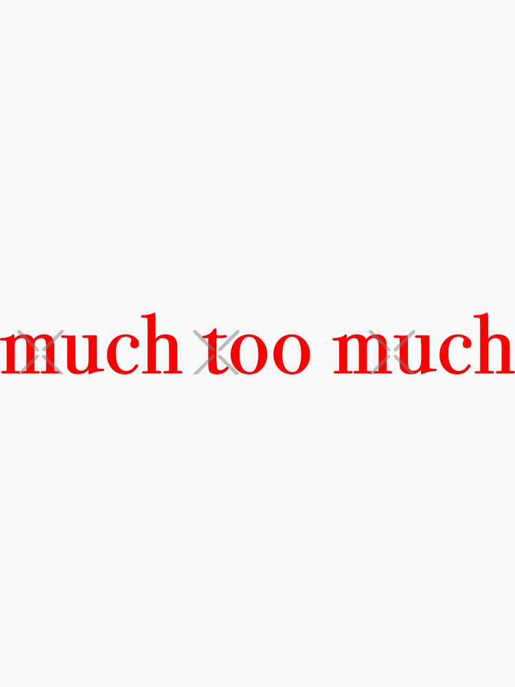 "much too much" Sticker for Sale by KaiDee | Redbubble