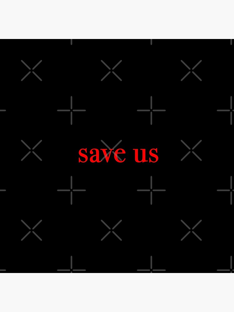 "save us" Poster by KaiDee | Redbubble