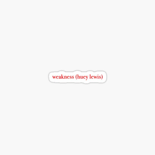 "weakness (huey lewis)" Sticker by KaiDee | Redbubble