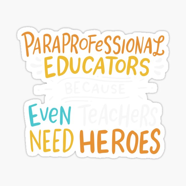 "PARAPROFESSIONAL EDUCATOR Even Teacher need Heroes" Sticker by ...
