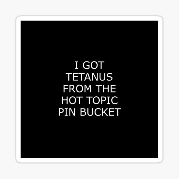 "I Got Tetanus From The Hot Topic Pin Bucket" Sticker by BraceStickers ...