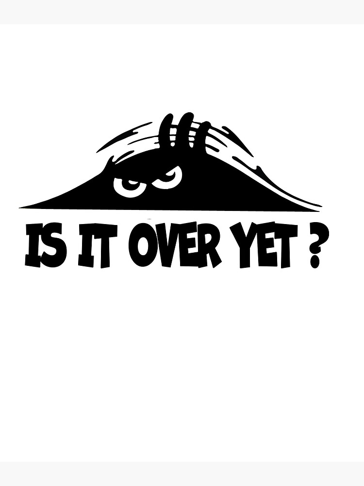 "Is It Over Yet ? " Poster for Sale by Richard529 | Redbubble