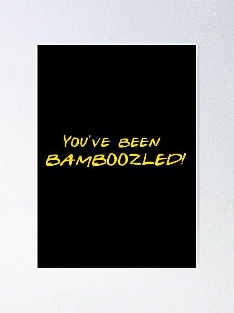 "you've been bamboozled" Poster for Sale by misguidedtaffy | Redbubble