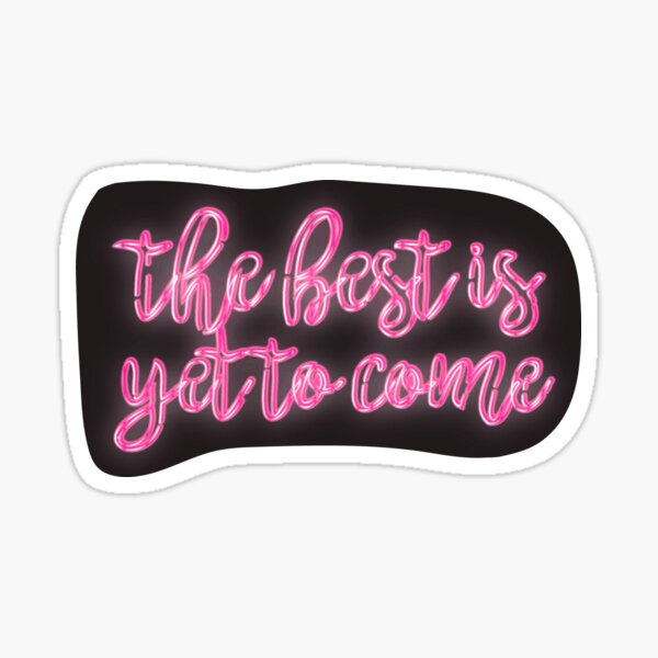 The Best Is Yet To Come Stickers | Redbubble