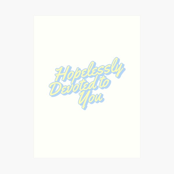 Hopelessly Devoted To You Art Prints | Redbubble