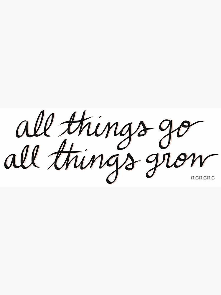 "all things go, all things grow" Sticker by msmsms | Redbubble