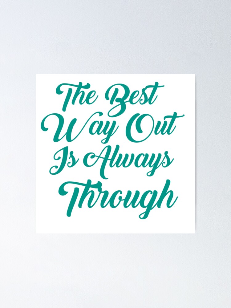 "The Best way out is always through" Poster for Sale by JuniorSteve ...