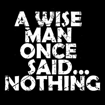 "A Wise Man Once Said...Nothing" Essential T-Shirt for Sale by tizzime ...