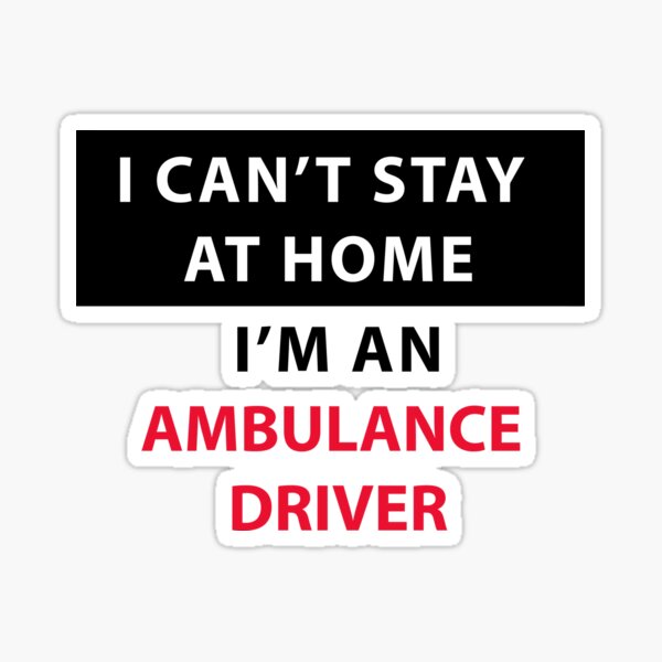 "I can't stay at home, I'm an ambulance driver" Sticker by InspireShop ...