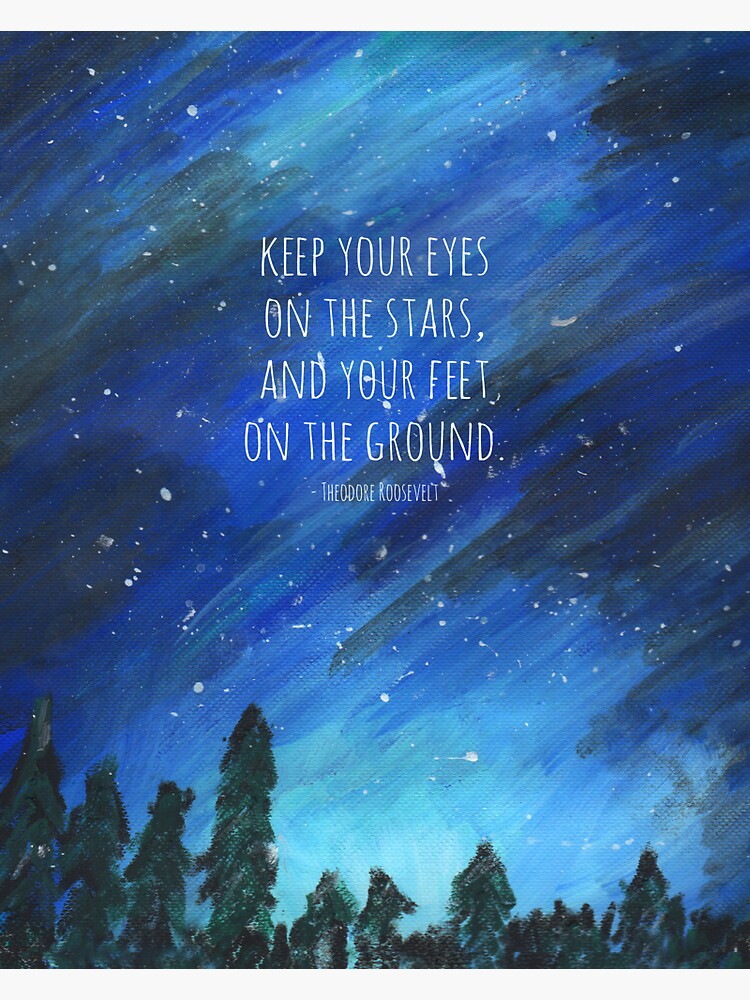 "Keep Your Eyes on the Stars, And Your Feet on the Ground Theodore ...