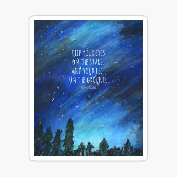 "Keep Your Eyes on the Stars, And Your Feet on the Ground Theodore ...
