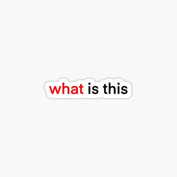 "what is this" Sticker by stqrpuffart | Redbubble