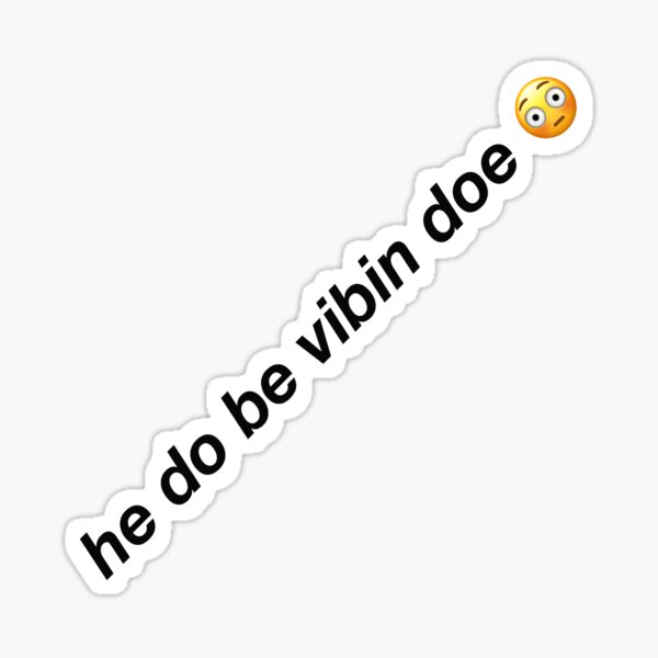 "he do be vibin doe " Sticker for Sale by alexa1125 | Redbubble