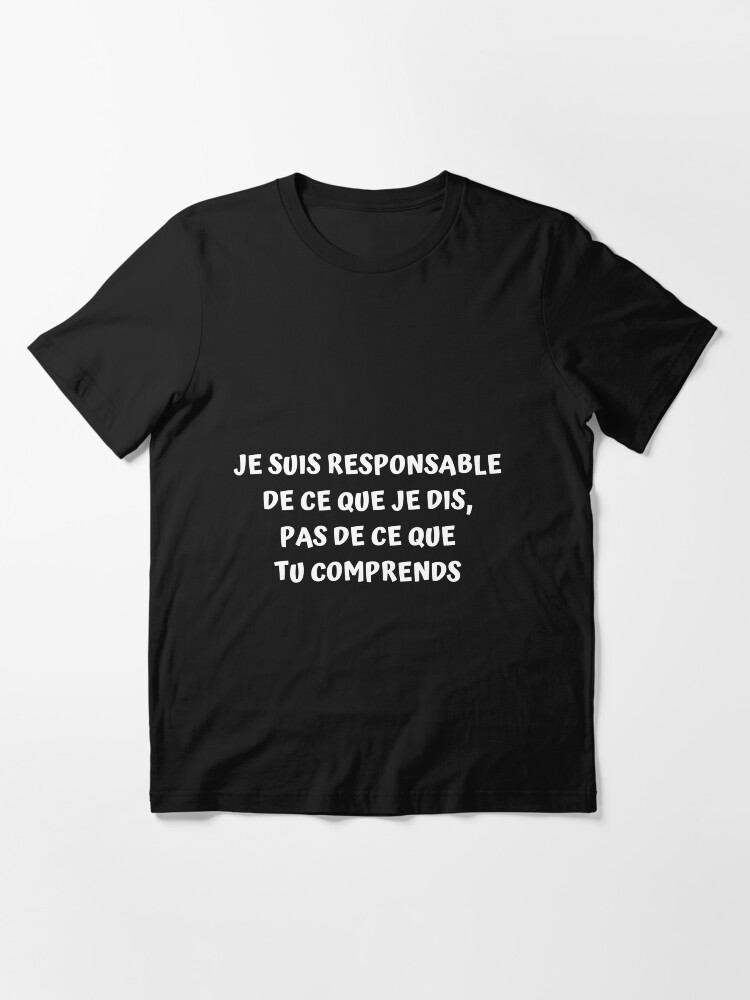 T-shirt « je suis responsable de ce que je dis, pas de ce que tu ...