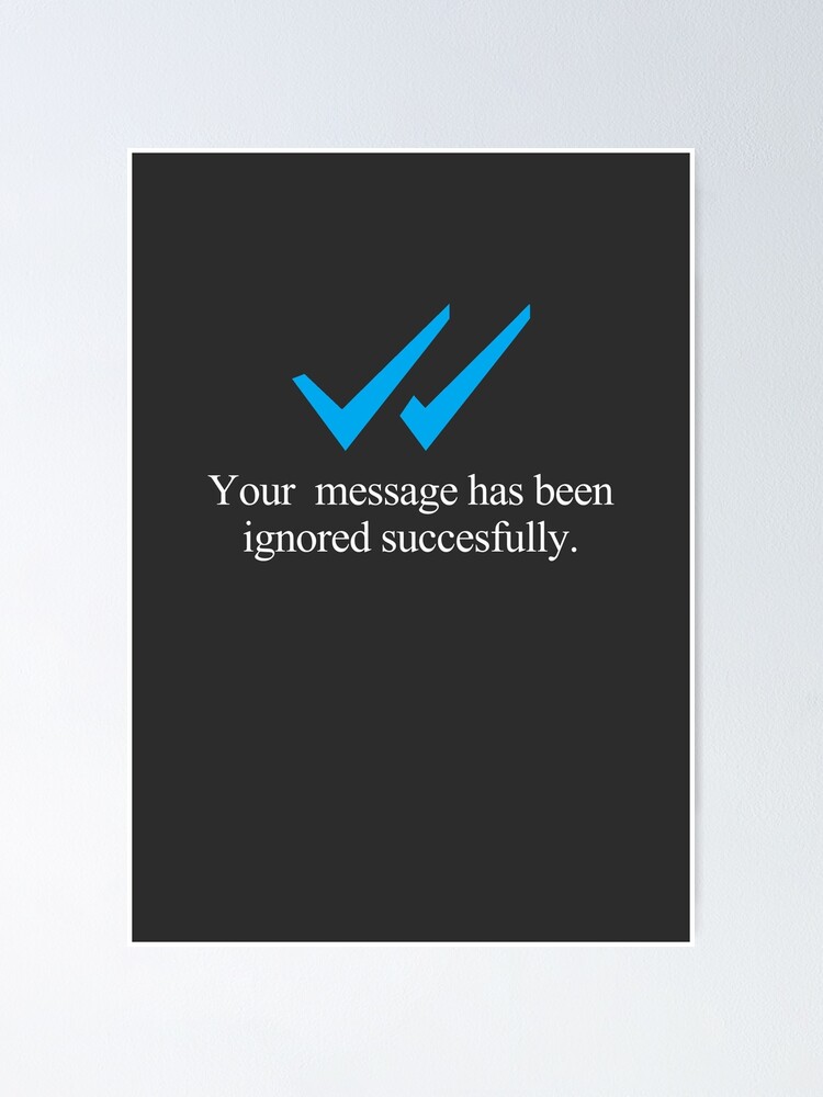 "Message ignored succesfully" Poster by dejameprobar | Redbubble