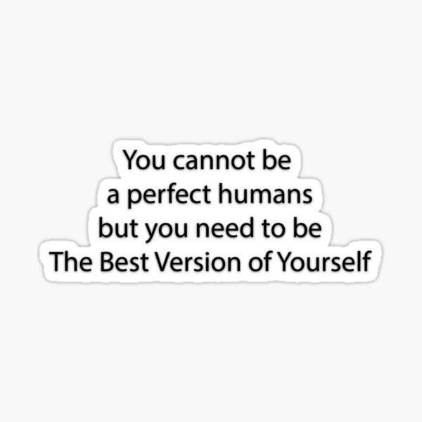 You Cannot Be A Perfect Humans But You Need To Be The Best Version Of you-cannot-be-a-perfect-humans-but-you-need-to-be-the-best-version-of