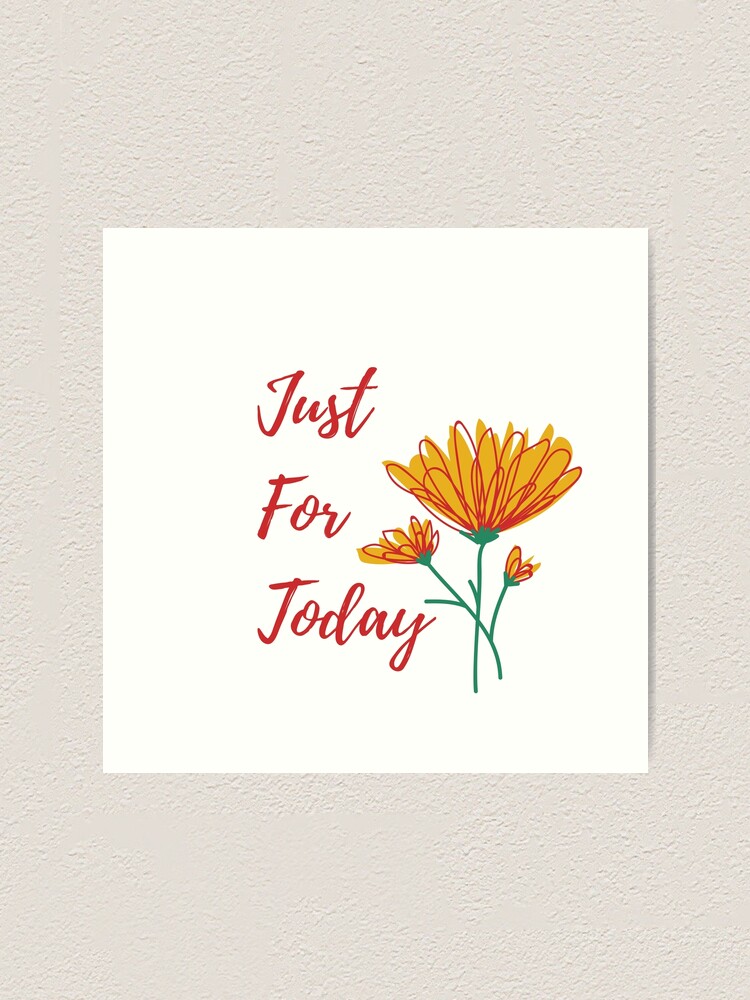 "Just For Today Recovery Quote With Flower" Art Print by Kaboutjie ...