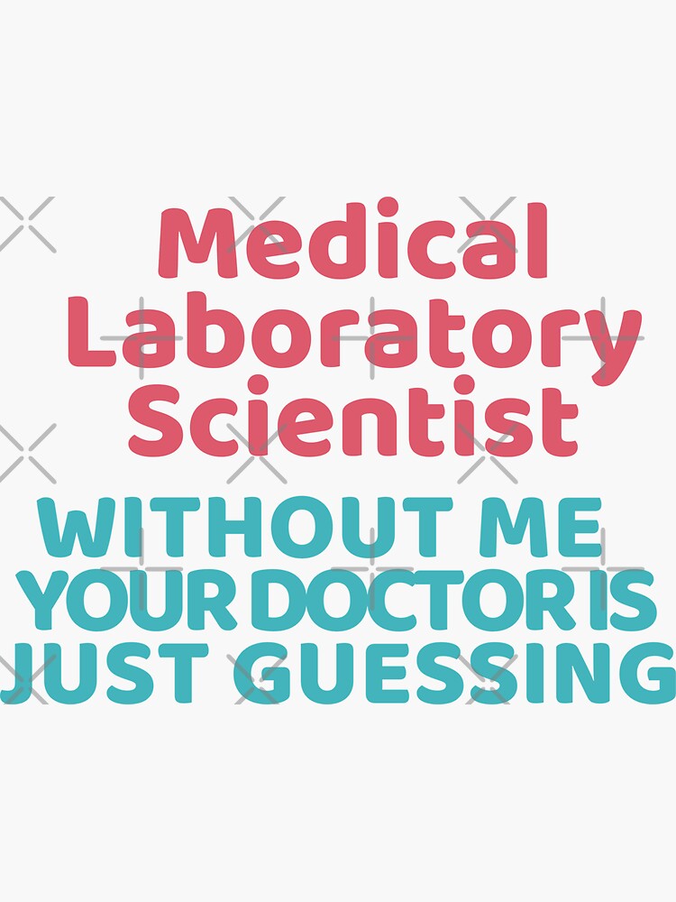 "MEDICAL LABORATORY SCIENTIST WITHOUT ME YOUR DOCTOR IS JUST GUESSING ...