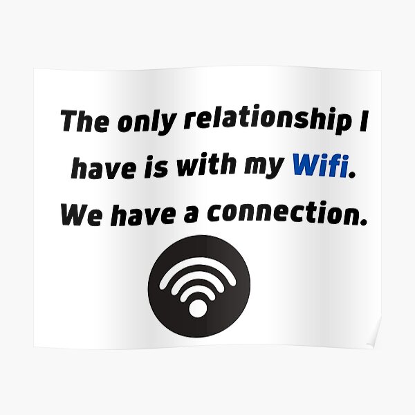 "The only relationship I have is with my Wifi. We have a connection ...