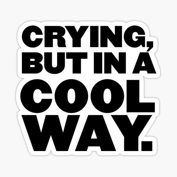 "Crying, But In a Cool Way" Sticker for Sale by ginamarcisak | Redbubble