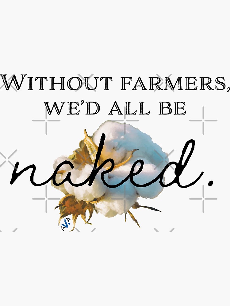 "Without agriculture, we'd all be naked." Sticker for Sale by ...