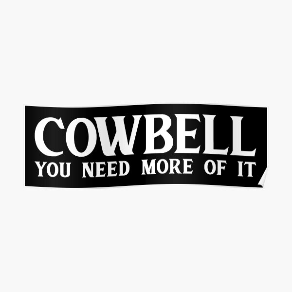 "Cowbell, You Need More Of It" Poster for Sale by JackCurtis1991 ...