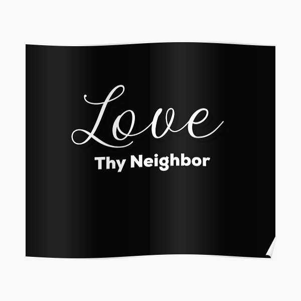 "Love Thy Neighbor" Poster by InspiredCD | Redbubble