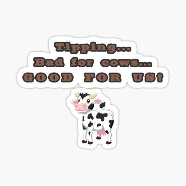 "Tipping... Bad for cows... GOOD FOR US!" Sticker by Fast-Designs ...