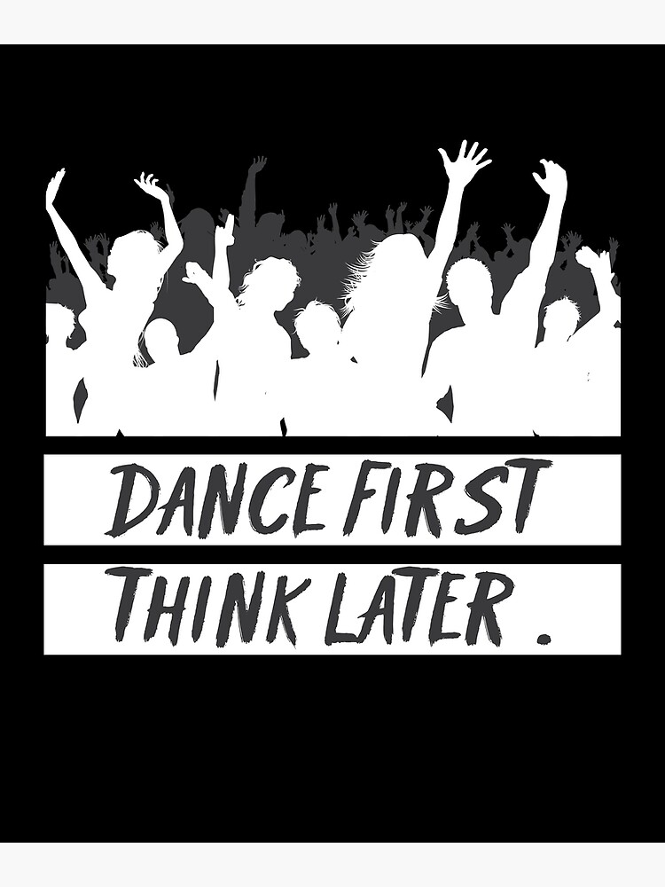 "Dance First Think Later ." Poster for Sale by ismailksr17 | Redbubble