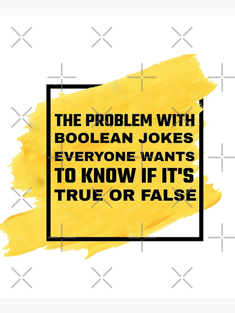 "The problem with telling a boolean joke is that everyone wants to know ...