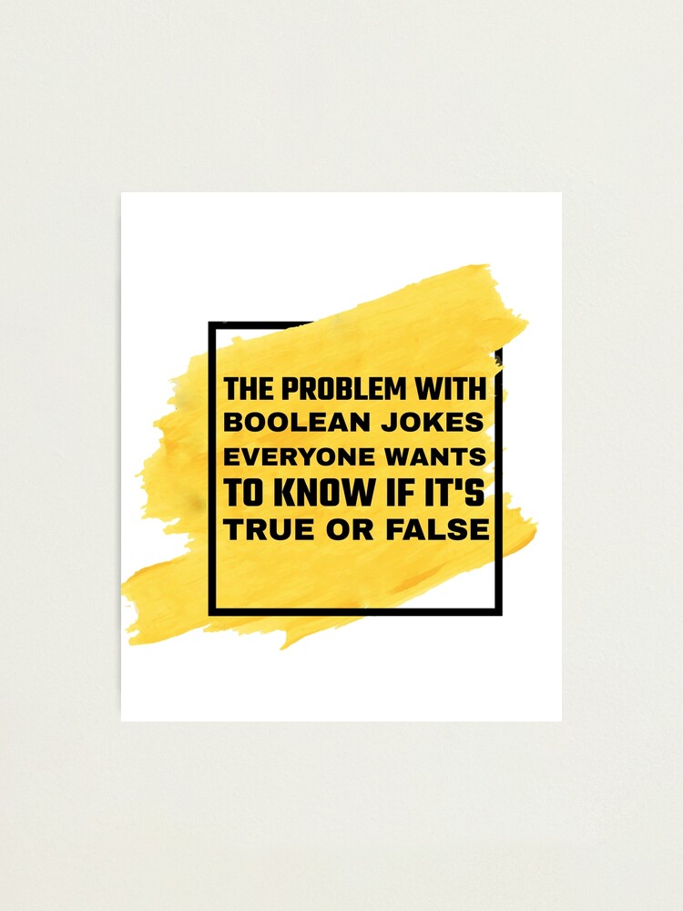 "The problem with telling a boolean joke is that everyone wants to know ...