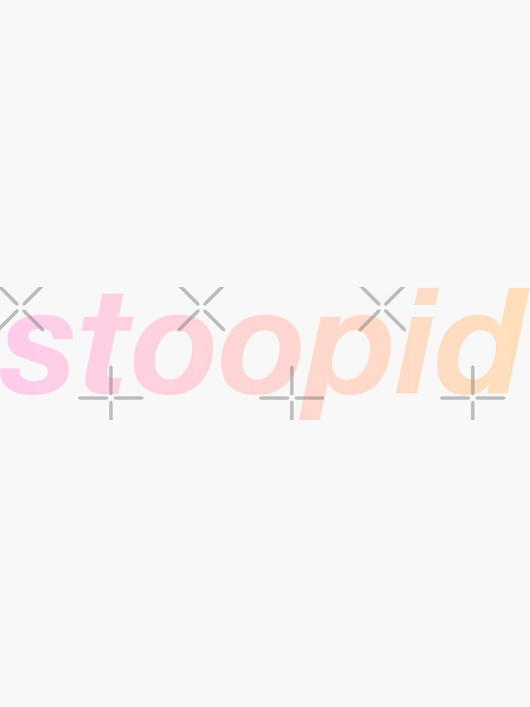 "stoopid " Sticker by allisontredwell | Redbubble